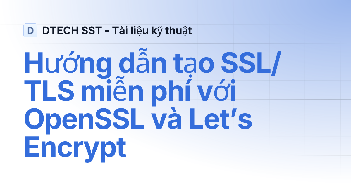Hướng dẫn tạo SSL/TLS miễn phí với OpenSSL và Let’s Encrypt | DTECH SST - Tài liệu kỹ thuật
