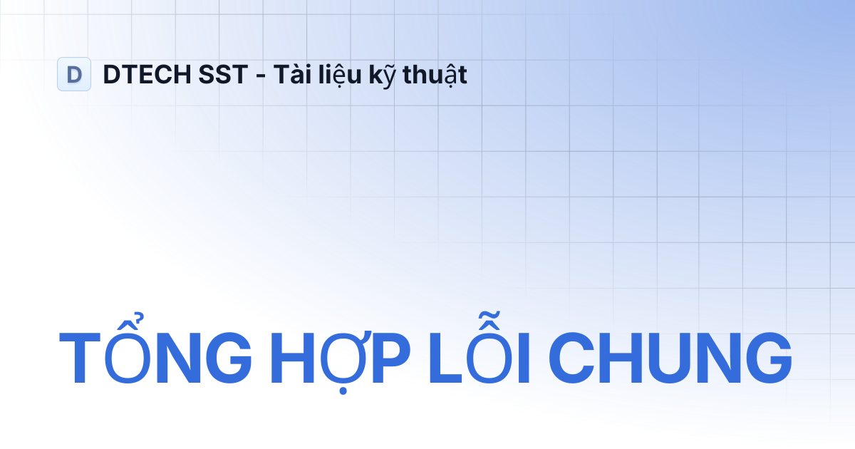TỔNG HỢP LỖI CHUNG | DTECH SST - Tài liệu kỹ thuật